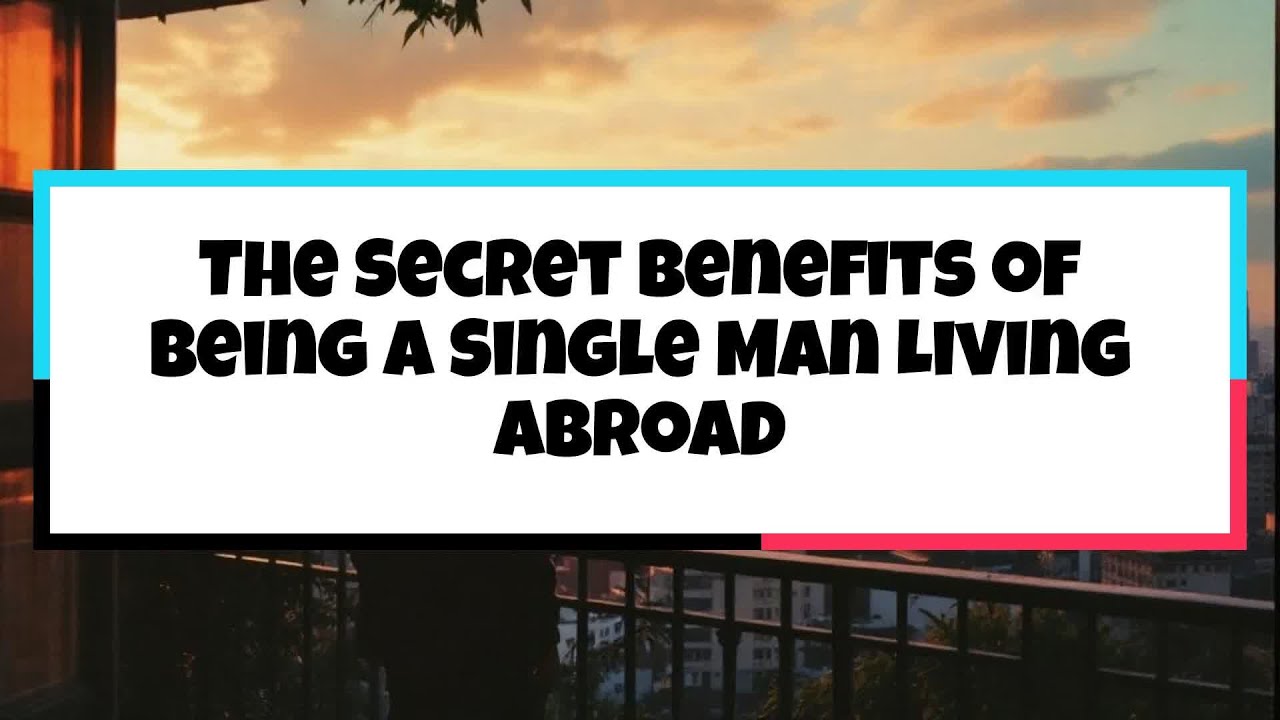 The Secret Benefits of Being A Single Man Living Abroad - YouTube