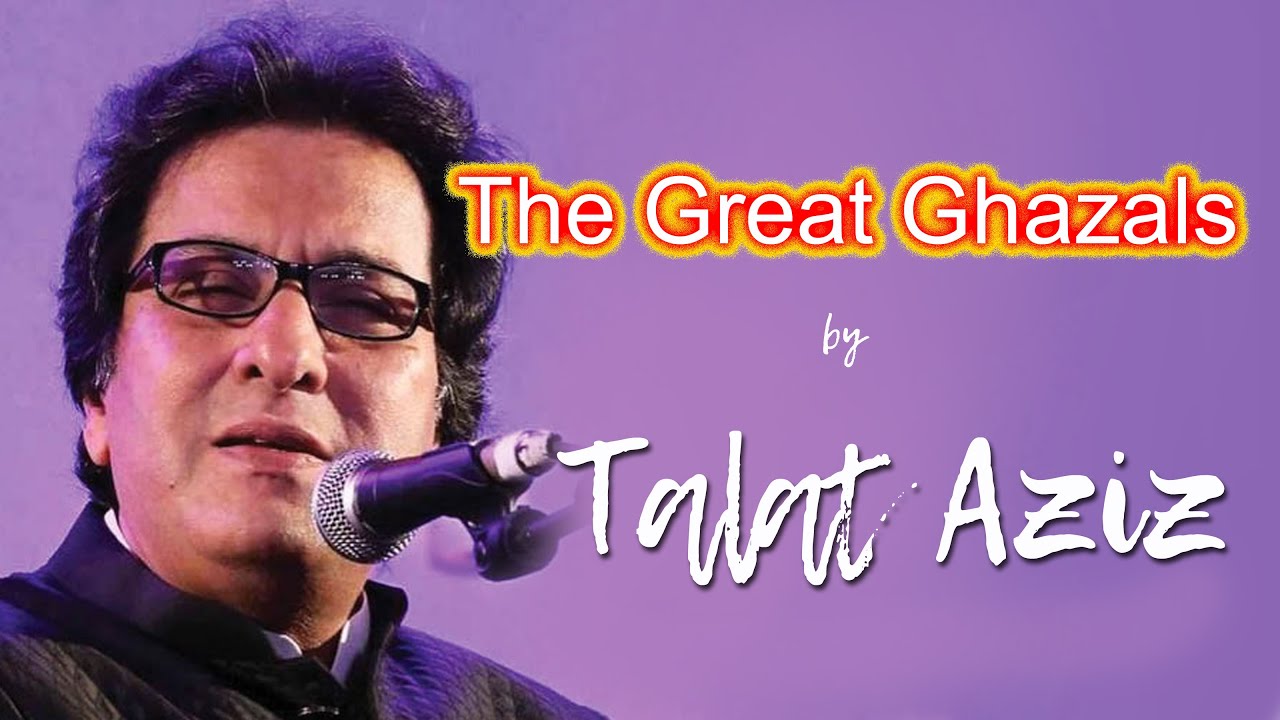 THE GREAT GHAZALS BY TALAT AZIZ - YouTube