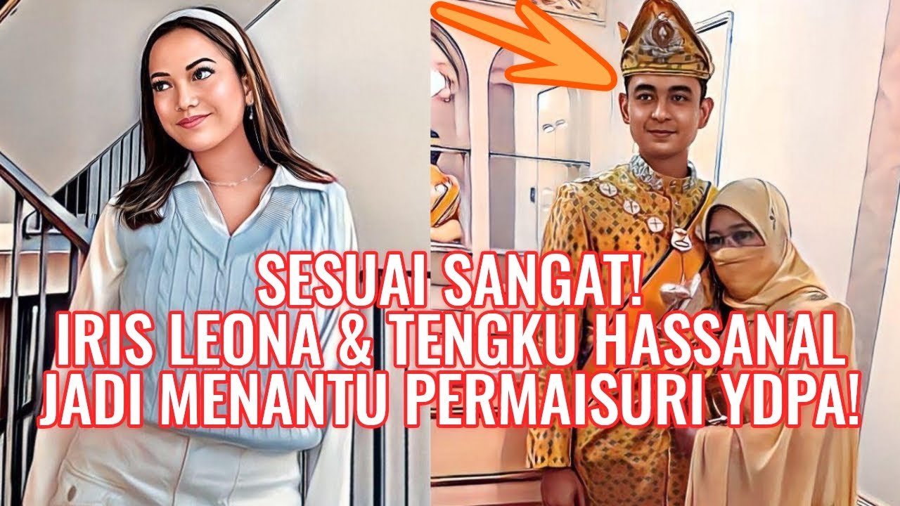 Sesuai Sangat! Iris Leona & Tengku Hassanal Dijadikan Menantu ...