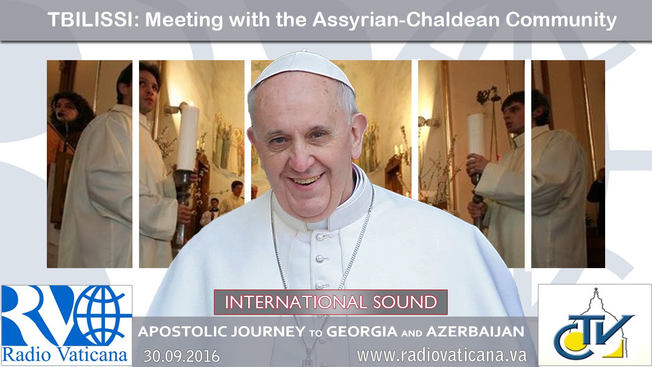 Pope Francis in Georgia - Meeting with the Assyrian-Chaldean community ...