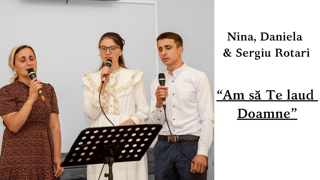 Nina, Daniela & Sergiu Rotari "Am să Te laud Doamne" - YouTube