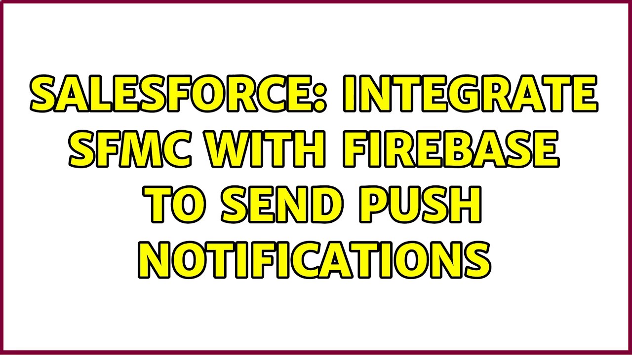 Salesforce: Integrate SFMC with Firebase to send Push Notifications ...