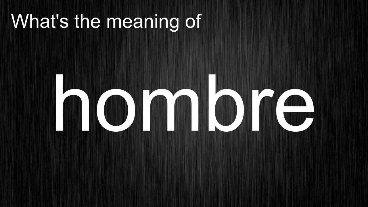 Uncovering the Mysterious Word "hombre" - Meaning and Pronunciation ...