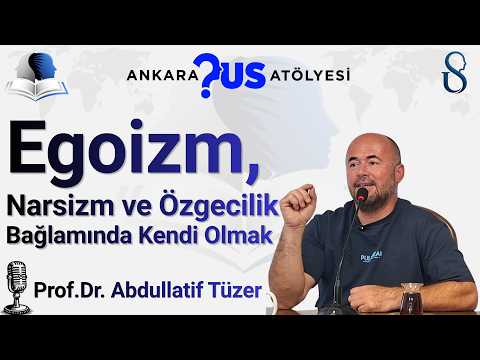 Egoizm, Narsizm ve Özgecilik Bağlamında Kendi Olmak - Prof. Dr. Abdullatif Tüzer