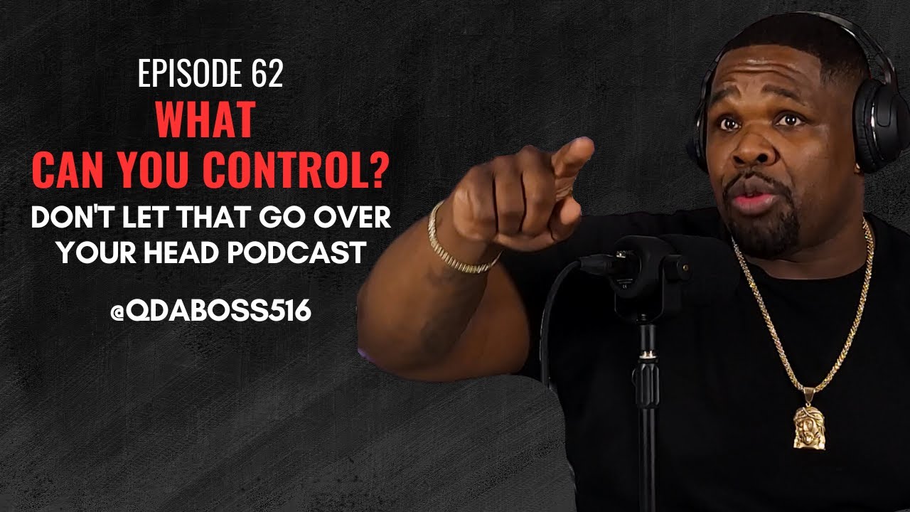 What Can You Control? | Don't Let That Go Over Your Head Podcast Ep 62 ...