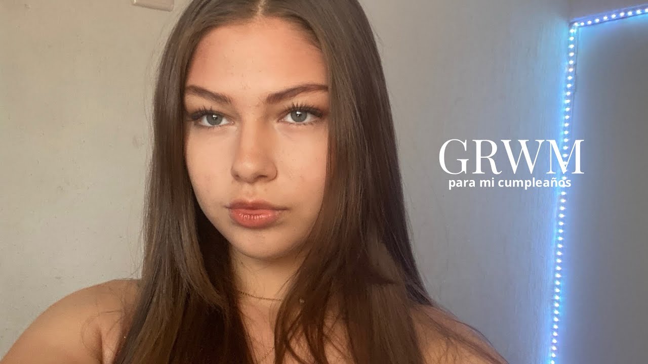 GRWM porque es mi cumpleaños y tengo que andar bella - YouTube