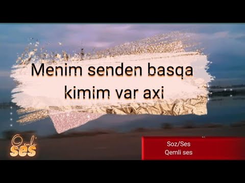 Menim senden başqa kimim var axi