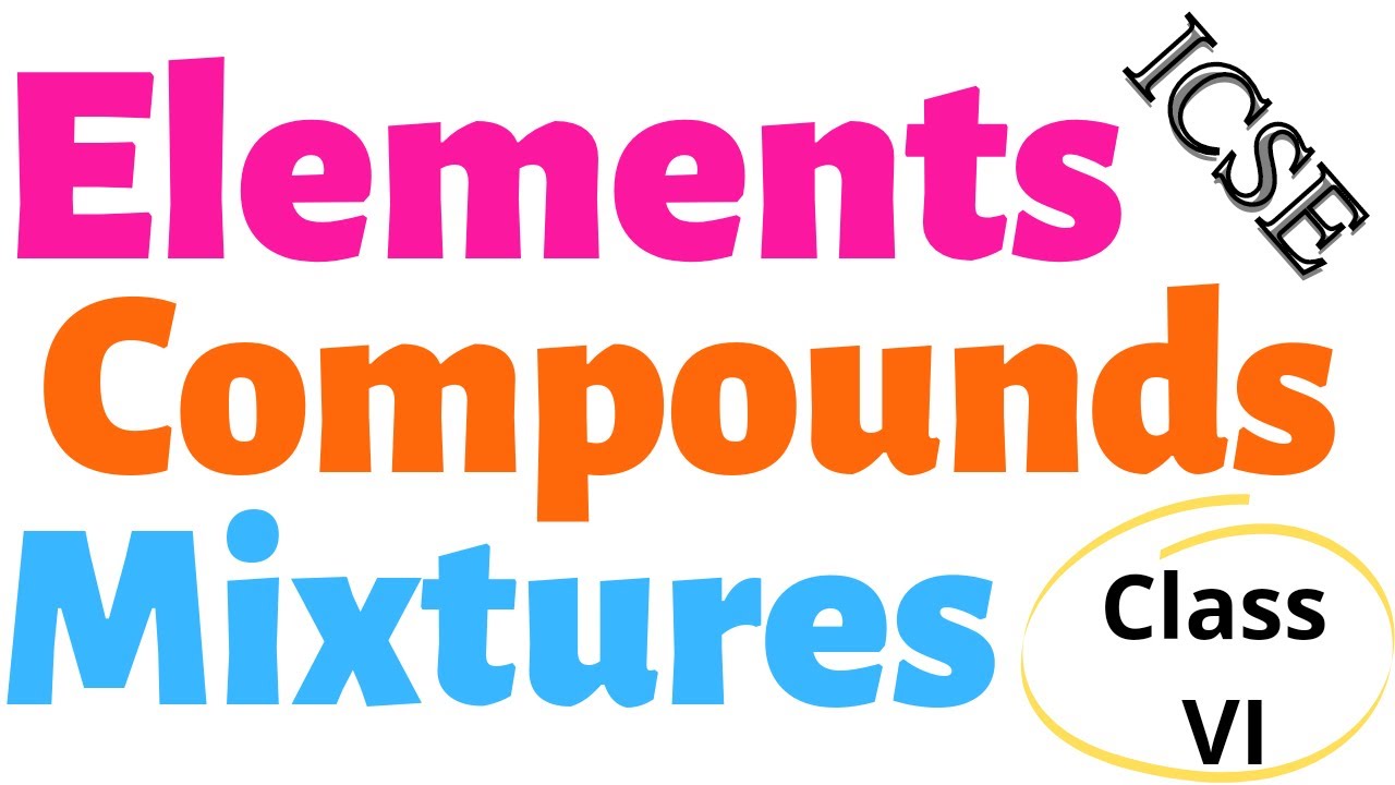 ELEMENTS COMPOUNDS & MIXTURES || CLASS 6 ICSE || PART 1 - YouTube