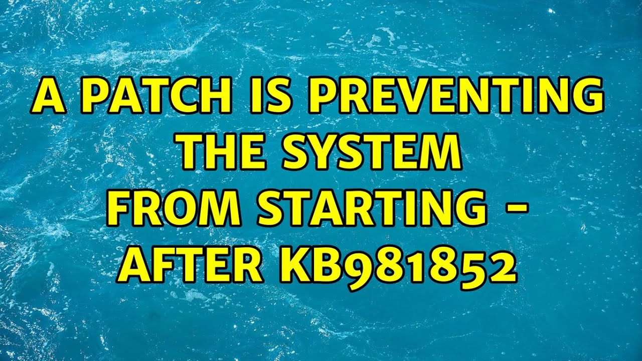A patch is preventing the system from starting - after KB981852 - YouTube