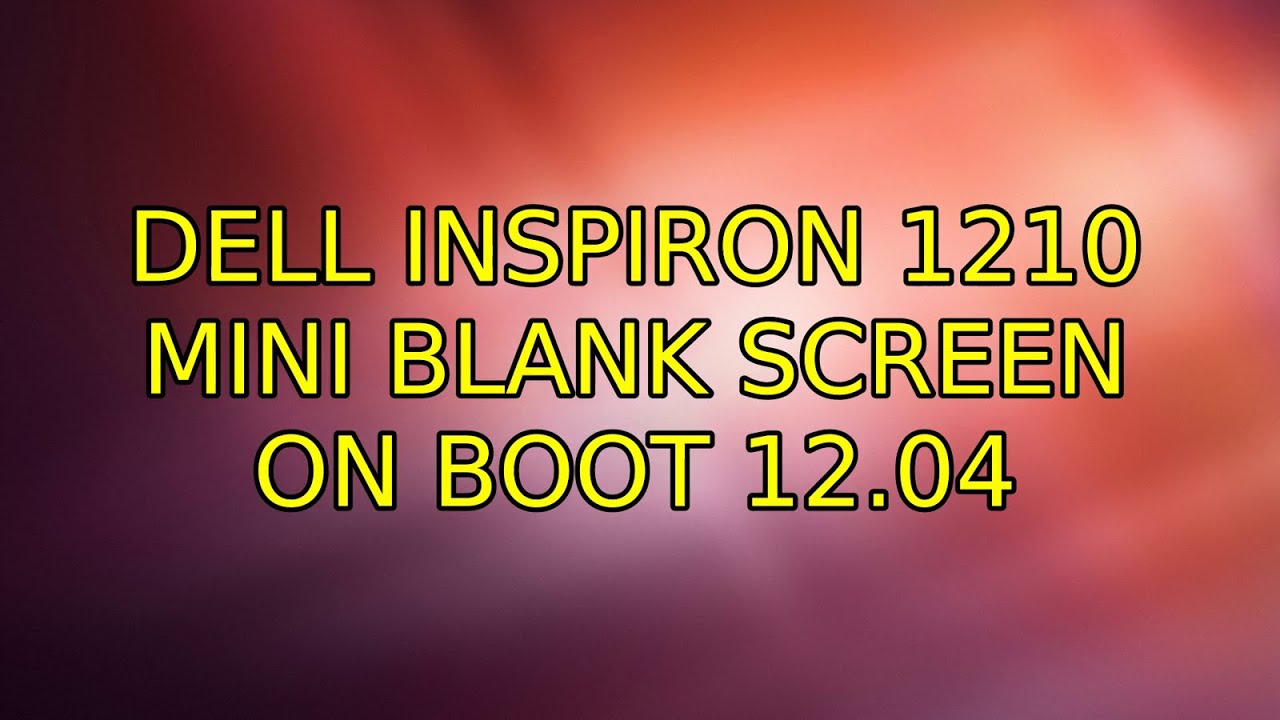 Ubuntu: Dell Inspiron 1210 mini Blank Screen on boot 12.04 (2 Solutions ...