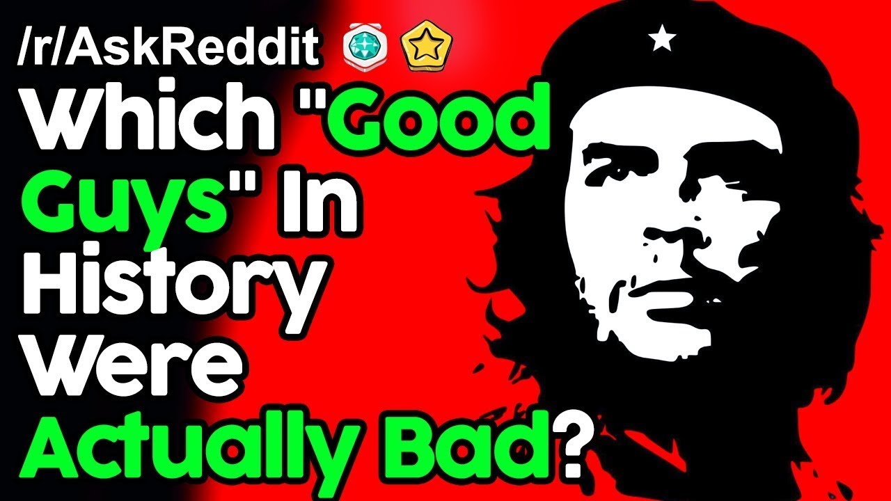 Which "Good Guys" In History Were Actually Bad? r/AskReddit Reddit ...