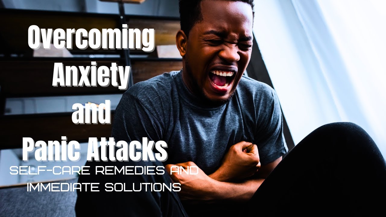 Overcoming ANXIETY and PANIC ATTACKS: Self-Care REMEDIES and IMMEDIATE ...