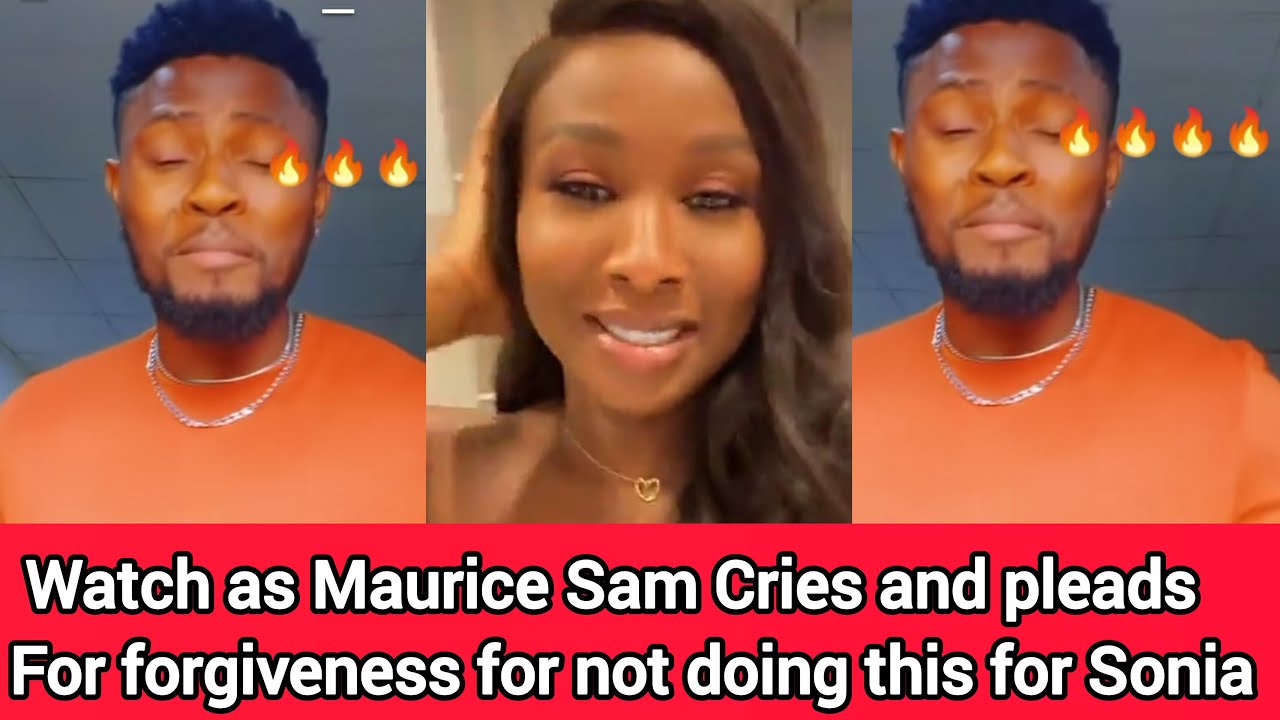 Watch as Maurice Sam Cries and pleads For forgiveness for not doing this for Sonia - YouTube