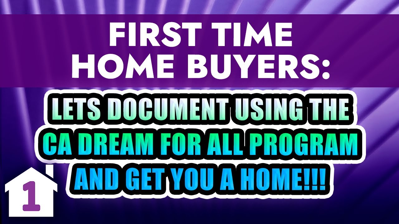 First Time Home Buyers: Lets Document Using The CA Dream For All ...