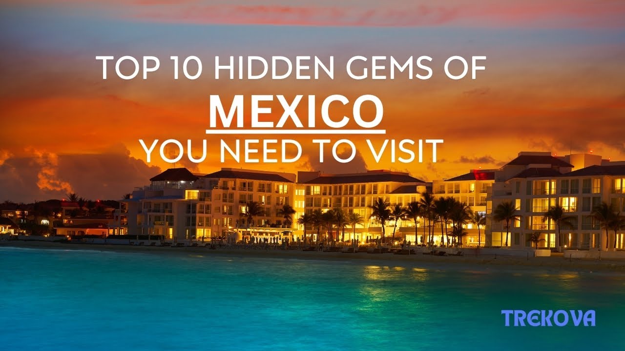 TOP 10 HIDDEN GEMS OF MEXICO YOU NEED TO VISIT - YouTube
