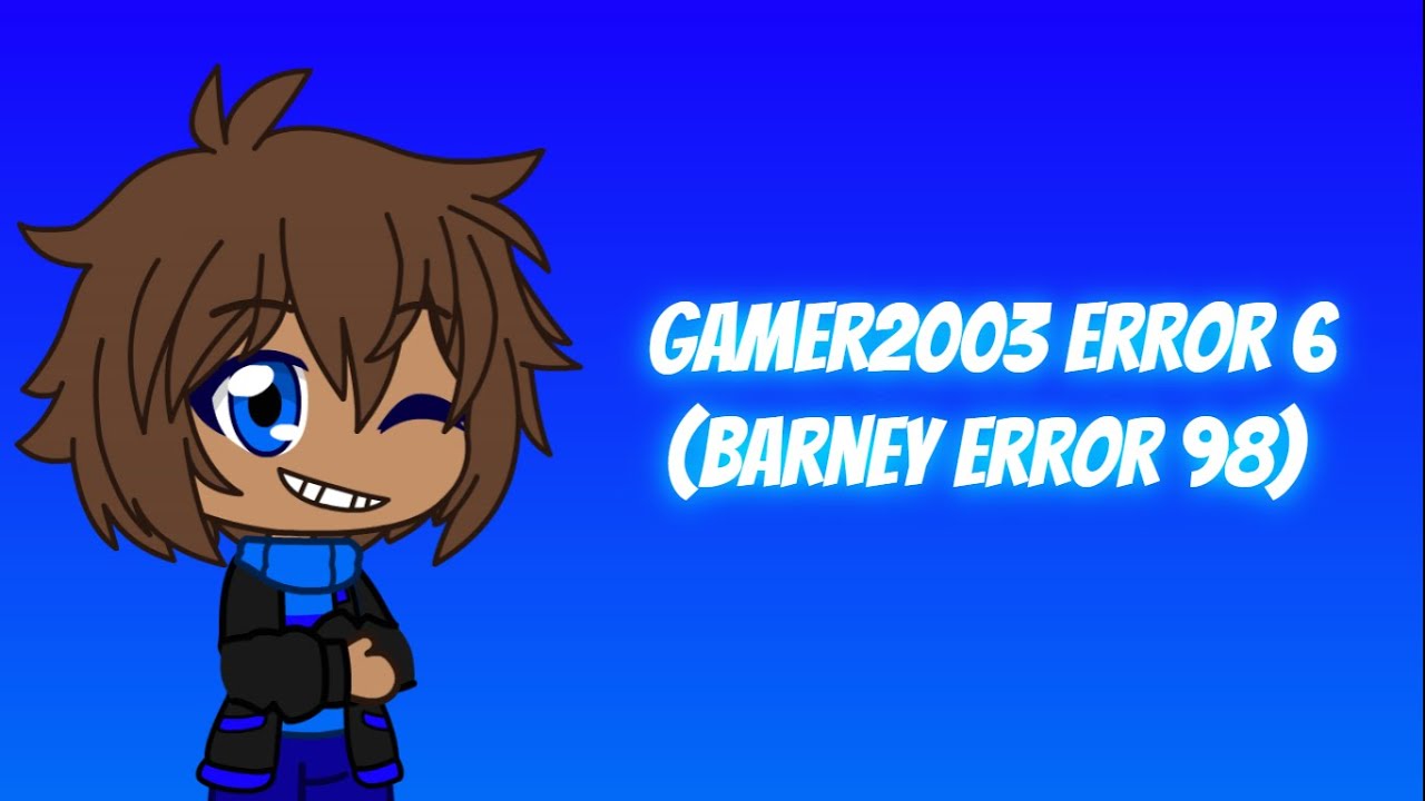 Gamer2003 Error 6 (Barney Error 98) - YouTube