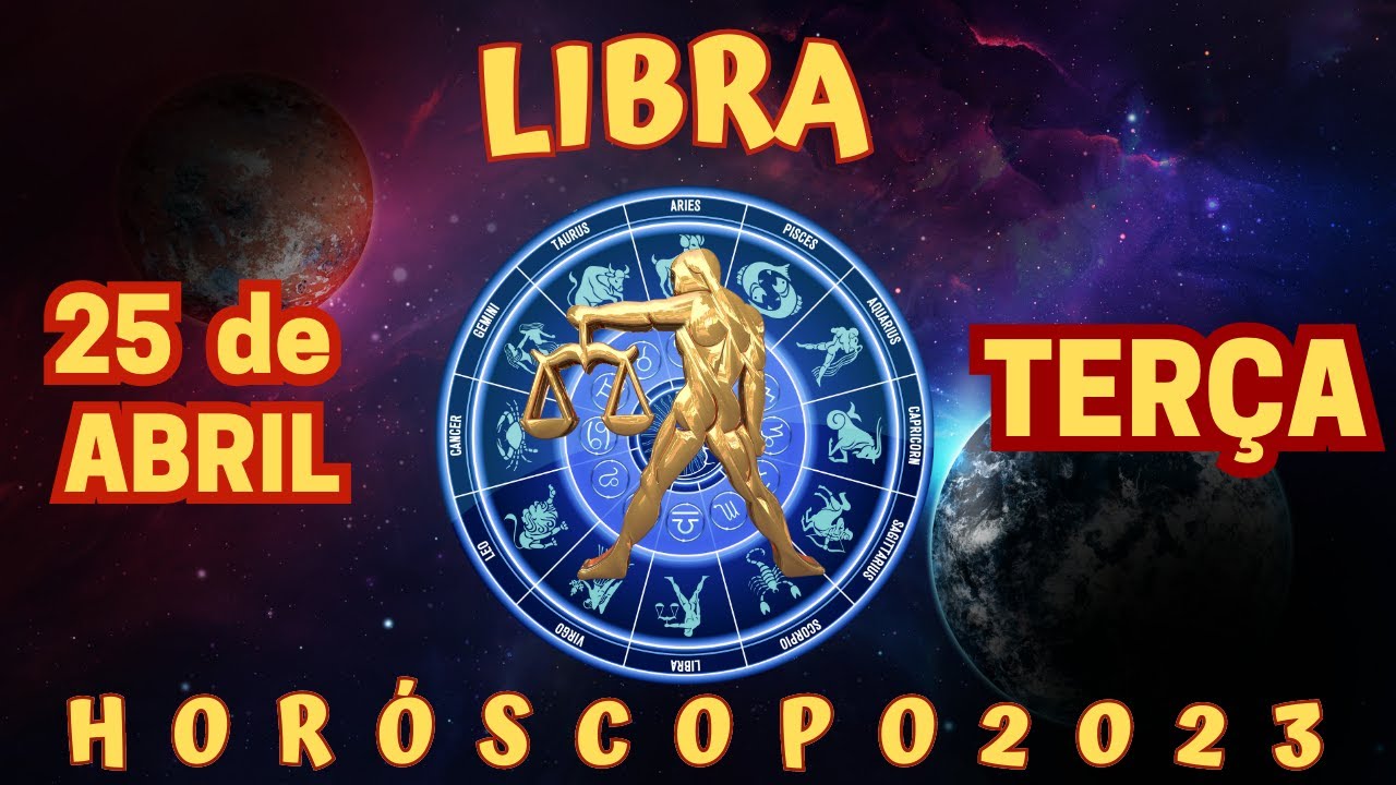 HOROSCOPO DE LIBRA HOJE TERÇA 25 04 2023 PREVISÕES ASTROLÓGICAS PARA O ...