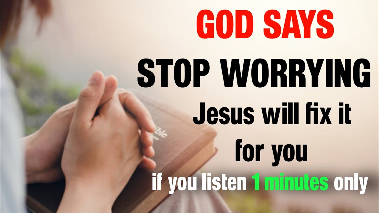 GOD SAYS: 🛑 STOP WORRYING JESUS CHRIST WILL FIX IT FOR YOU. - YouTube