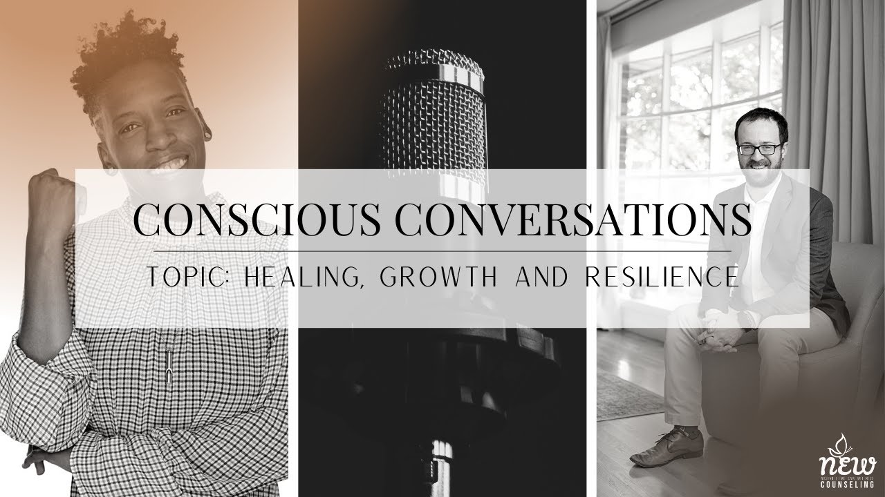 NEW Counseling Presents - Conscious Conversations: Healing, Growth and ...