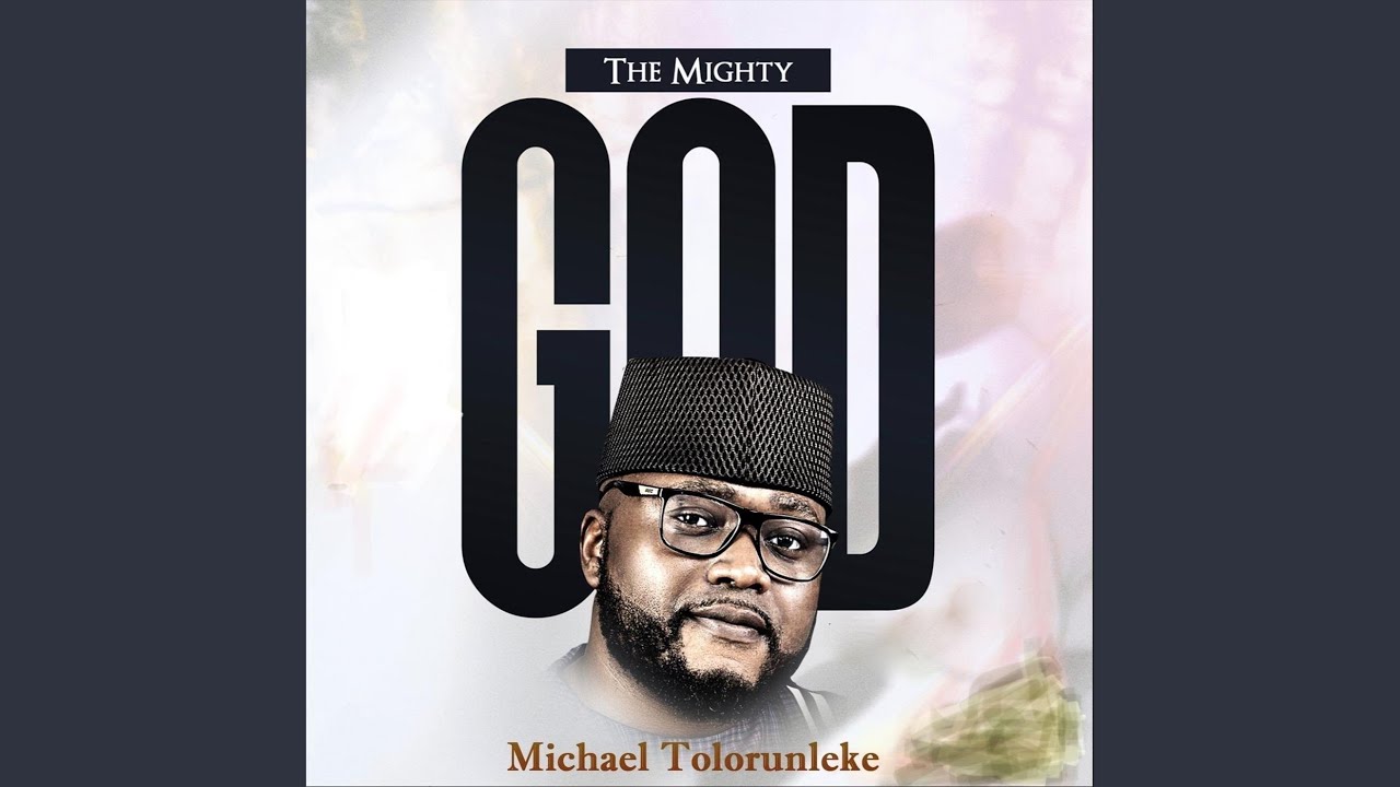 The Mighty God (Live) - Michael Tolorunleke: Song Lyrics, Music Videos ...