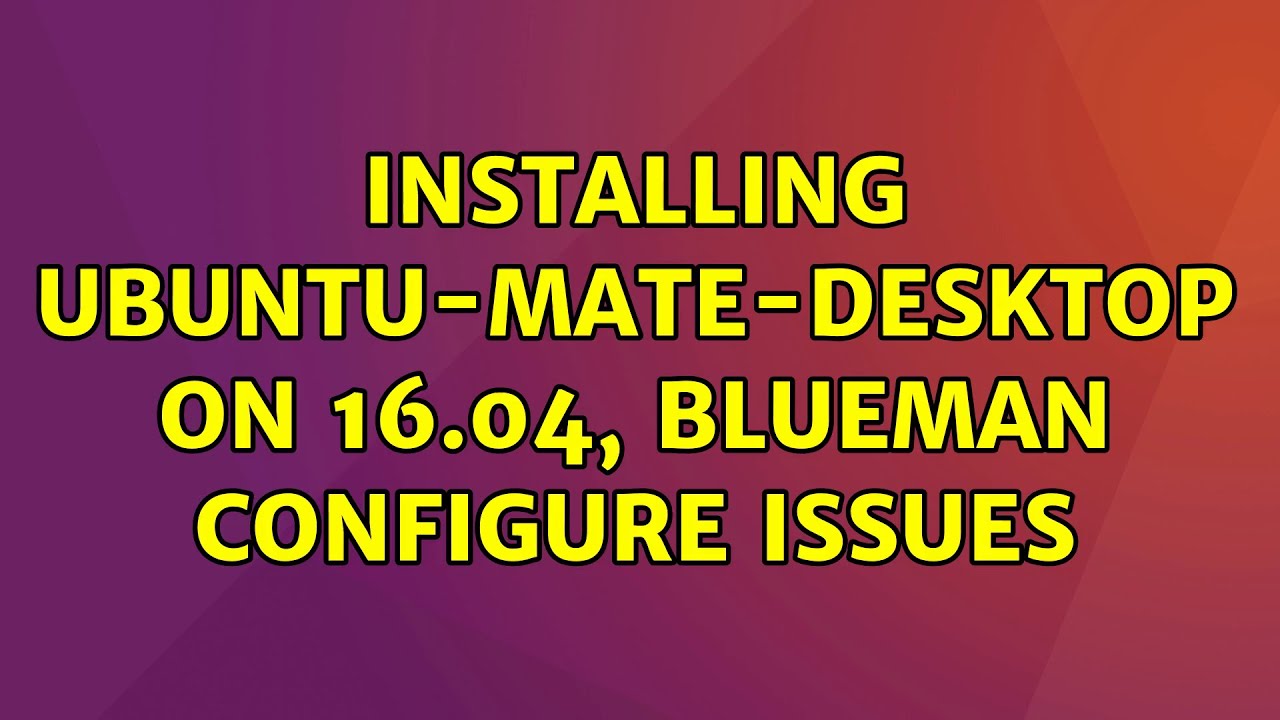Ubuntu: Installing ubuntu-mate-desktop on 16.04, blueman configure ...