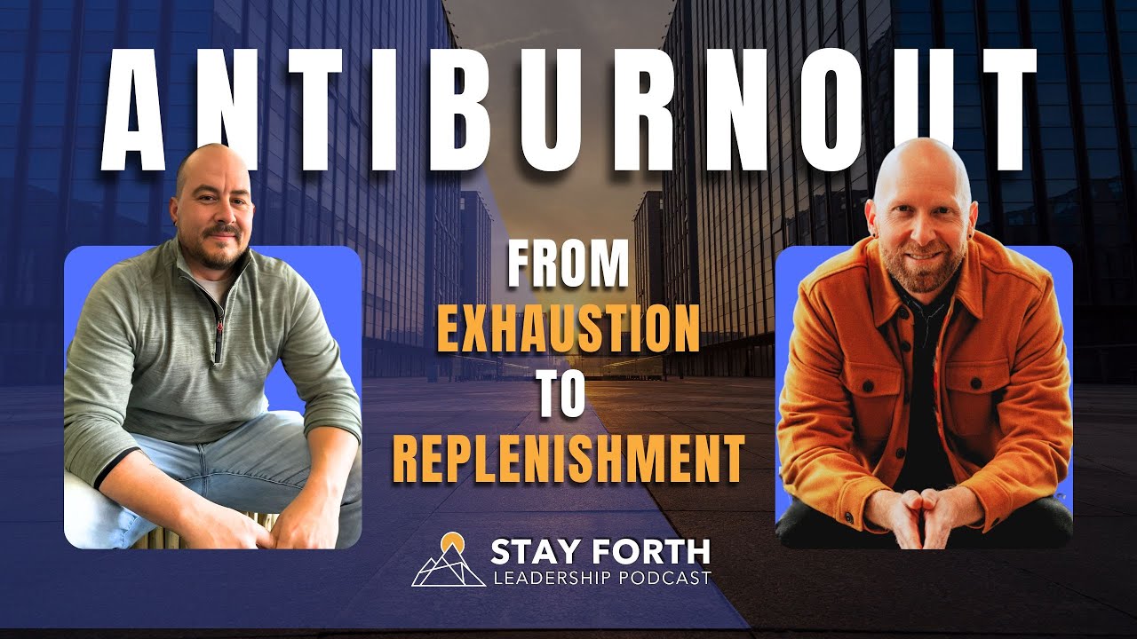 AntiBurnout: From Exhaustion to Replenishment | Stay Forth Leadership Podcast - YouTube