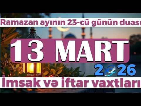 Ramazan ayının 23-cü günün duası - İmsak və iftar vaxtları 13 MART 2026