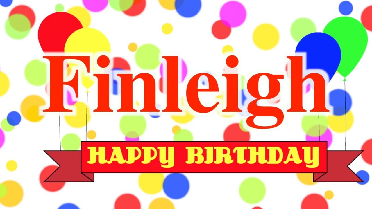 Happy Birthday Finleigh Song - YouTube