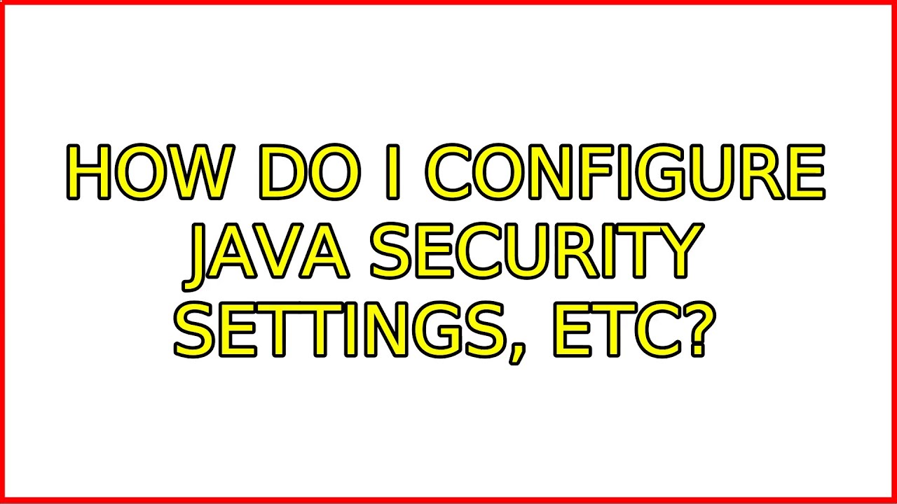 How Do I Configure Java Security Settings Etc 3 Solutions Youtube