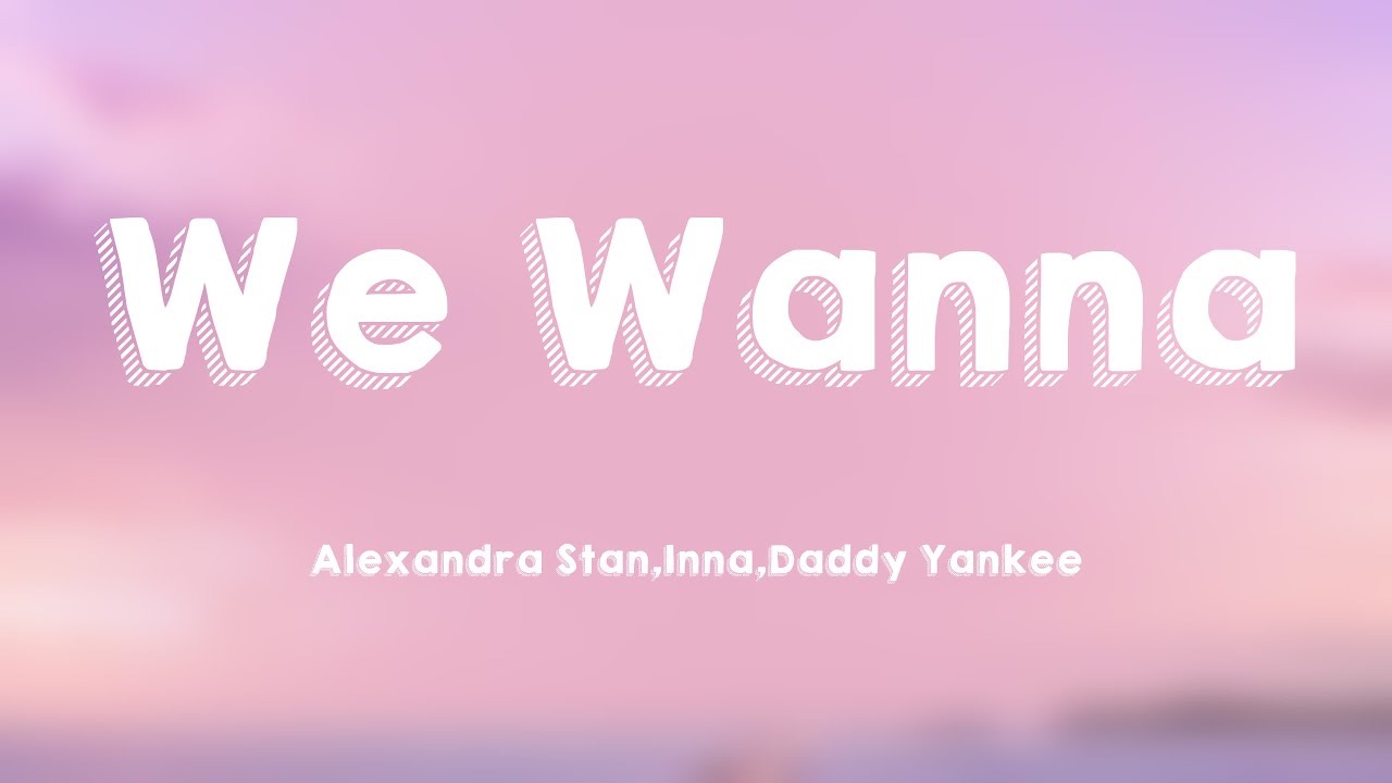 We Wanna - Alexandra Stan,Inna,Daddy Yankee [Lyrics Video] 🍬 - YouTube