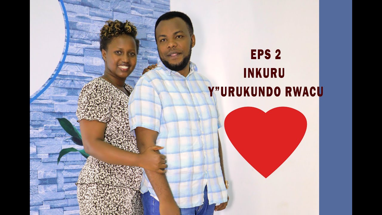 EPS 2 INKURU Y'URUKUNDO RWACU / OUR LOVE STORY Coulpe CAMARADE ...