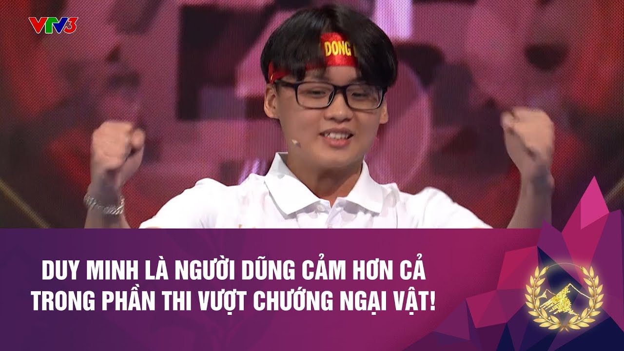 DUY MINH LÀ NGƯỜI DŨNG CẢM HƠN CẢ TRONG PHẦN THI VƯỢT CHƯỚNG NGẠI VẬT ...