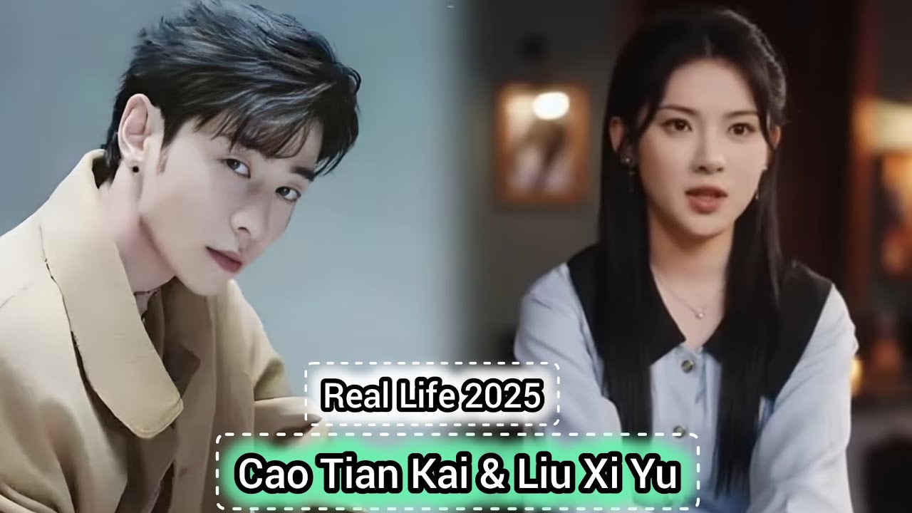 CAO TIAN KAI AND LIU XI YU REAL LIFE 2025 - YouTube