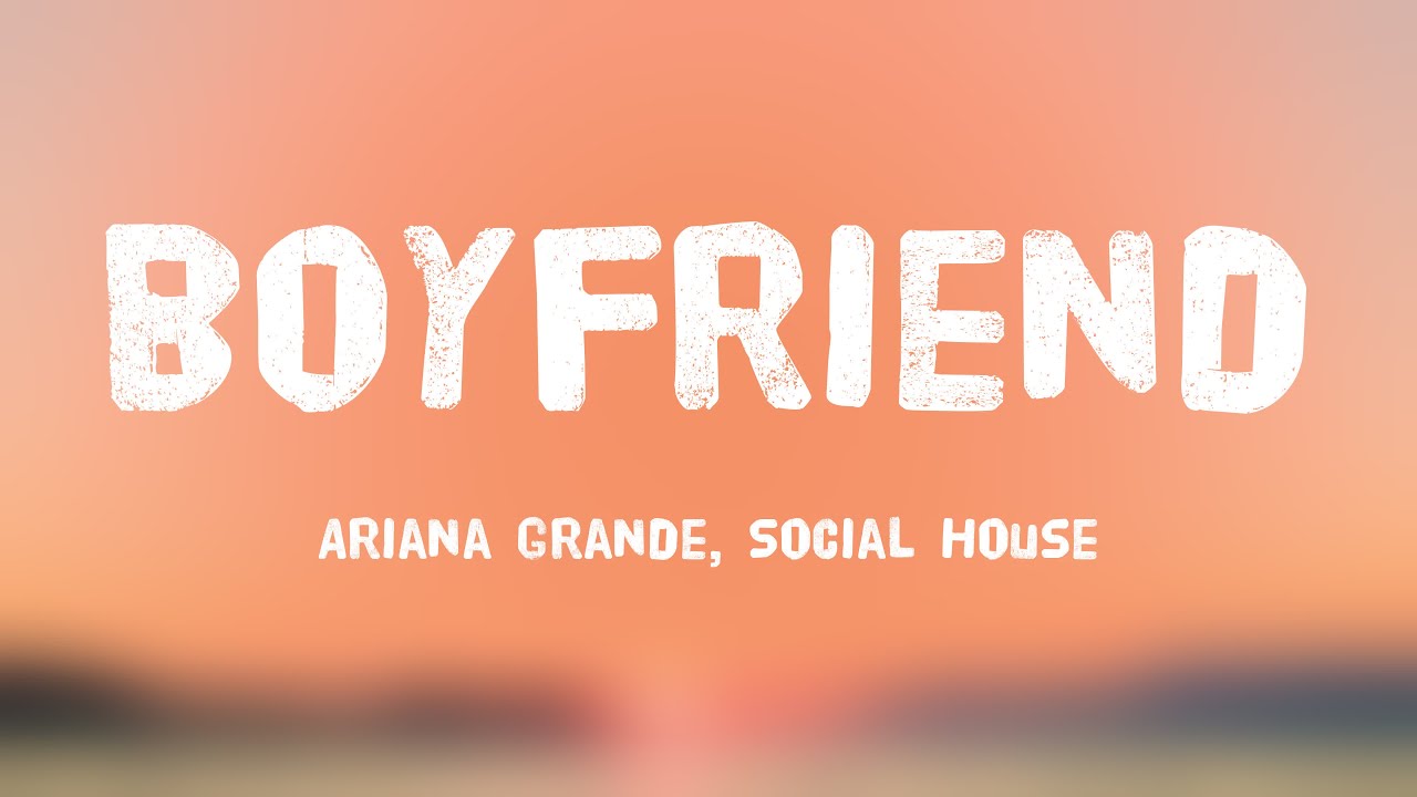 boyfriend - Ariana Grande, Social House [Lyrics Video] 🥰 - YouTube
