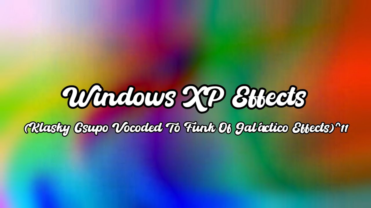Windows XP Effects (Klasky Csupo Vocoded To Funk Of Galáctico Effects ...