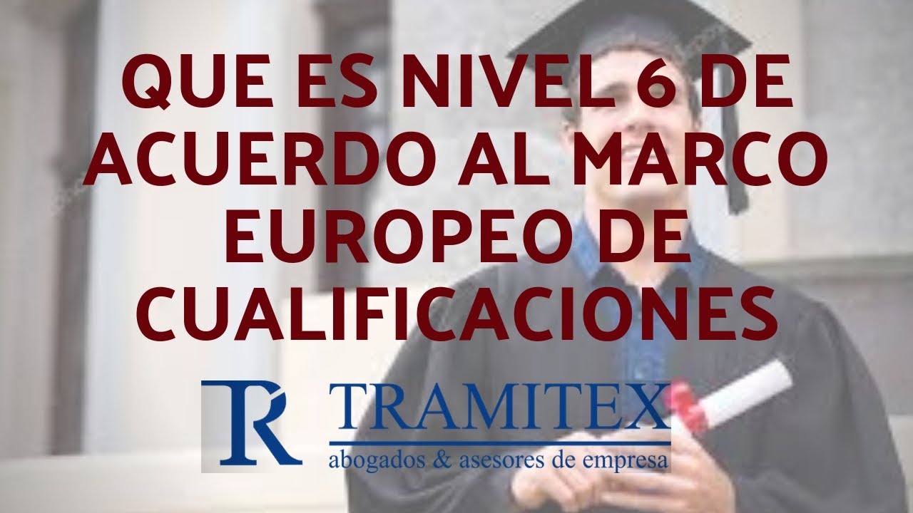 Que es NIvel 6 de Acuerdo al Marco Europeo de Cualificaciones - YouTube
