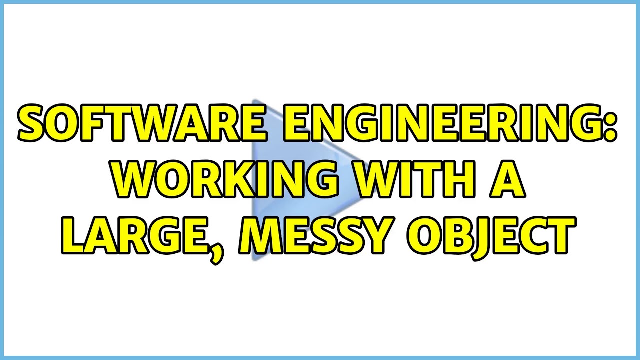 Software Engineering: Working with a large, messy object - YouTube