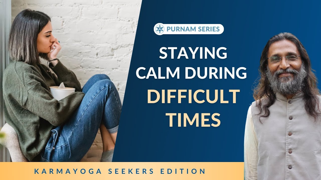 How To Stay Calm During Difficult Times? | Seekers’ Question Series ...