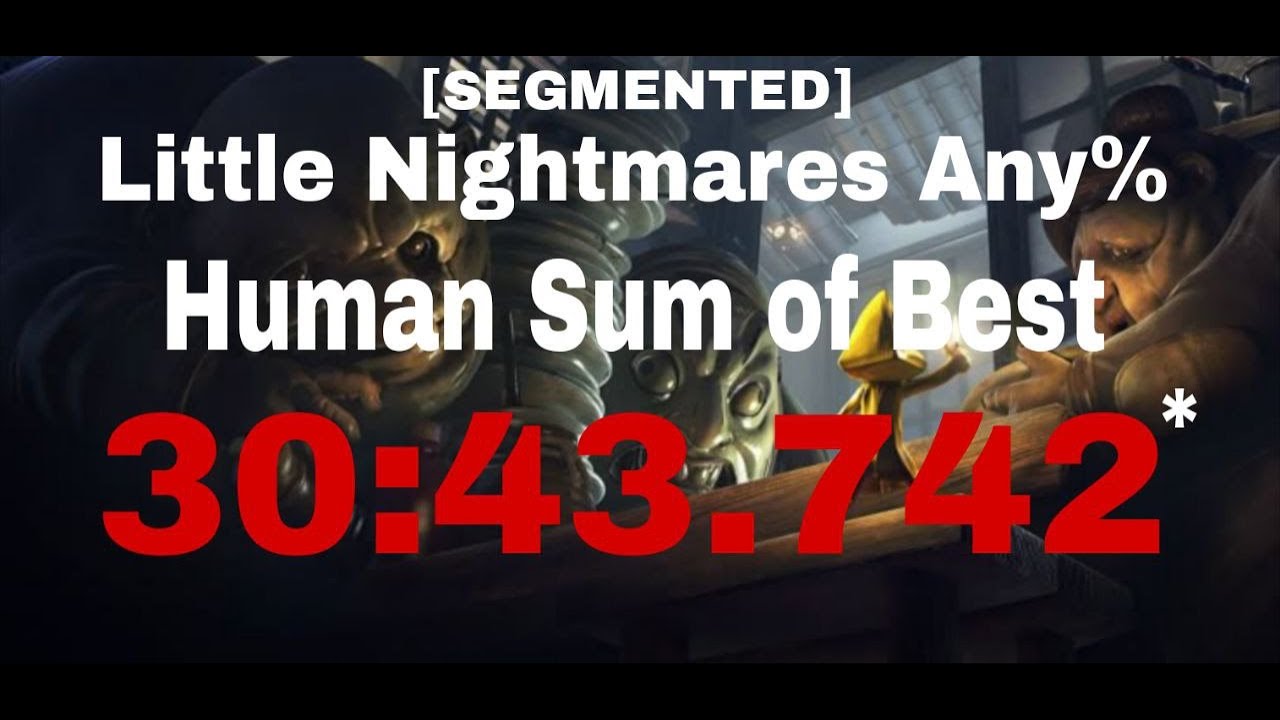 [SEGMENTED] Little Nightmares Any% - Human Sum of Best (As of 2025-11 ...