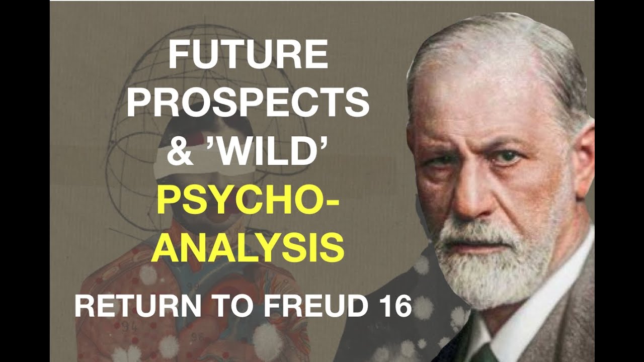 FUTURE PROSPECTS AND 'WILD' PSYCHOANALYSIS. Return to Freud (16) - YouTube