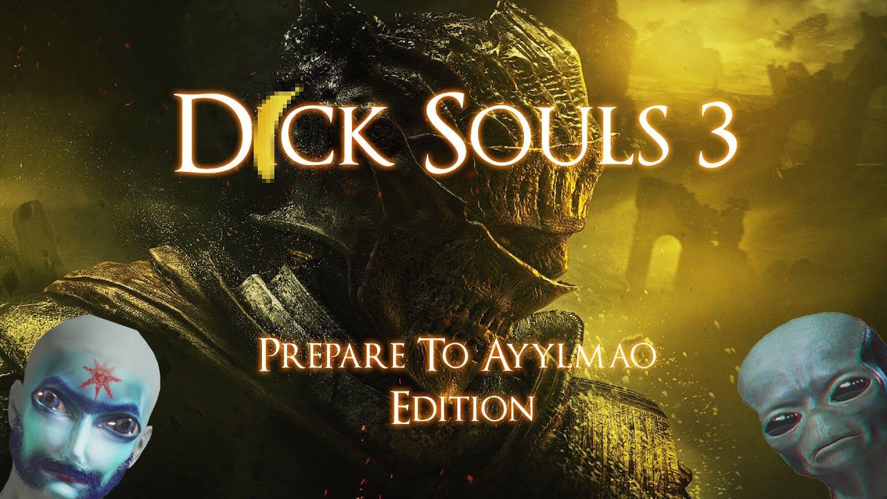 DICK SOULS 3 - PREPARE TO AYYLMAO EDITION - YouTube