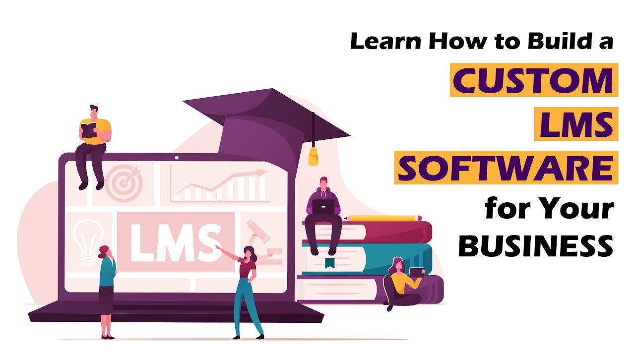 Learn How to Build a Custom LMS Software for Your Business ...