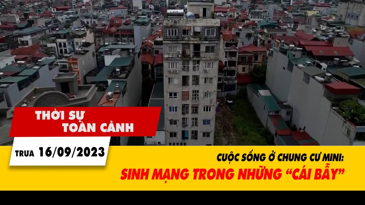 Thời sự toàn cảnh trưa 16/9: Cuộc sống ở chung cư mini, sinh mạng trong ...