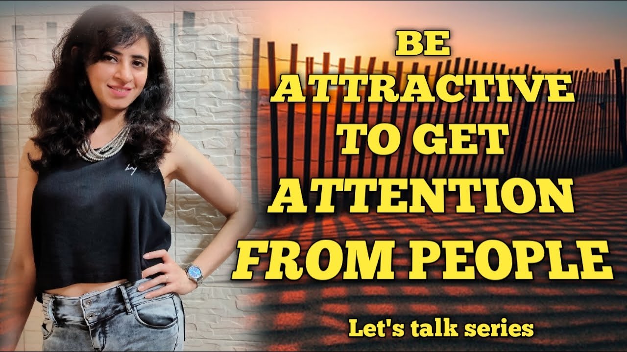 ways to get attention from people | be attractive to get attention from ...