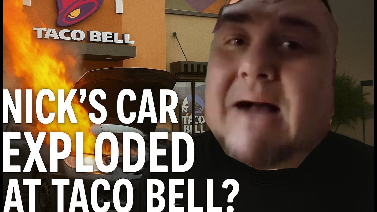 Nick's Car Exploded at Taco Bell? - YouTube
