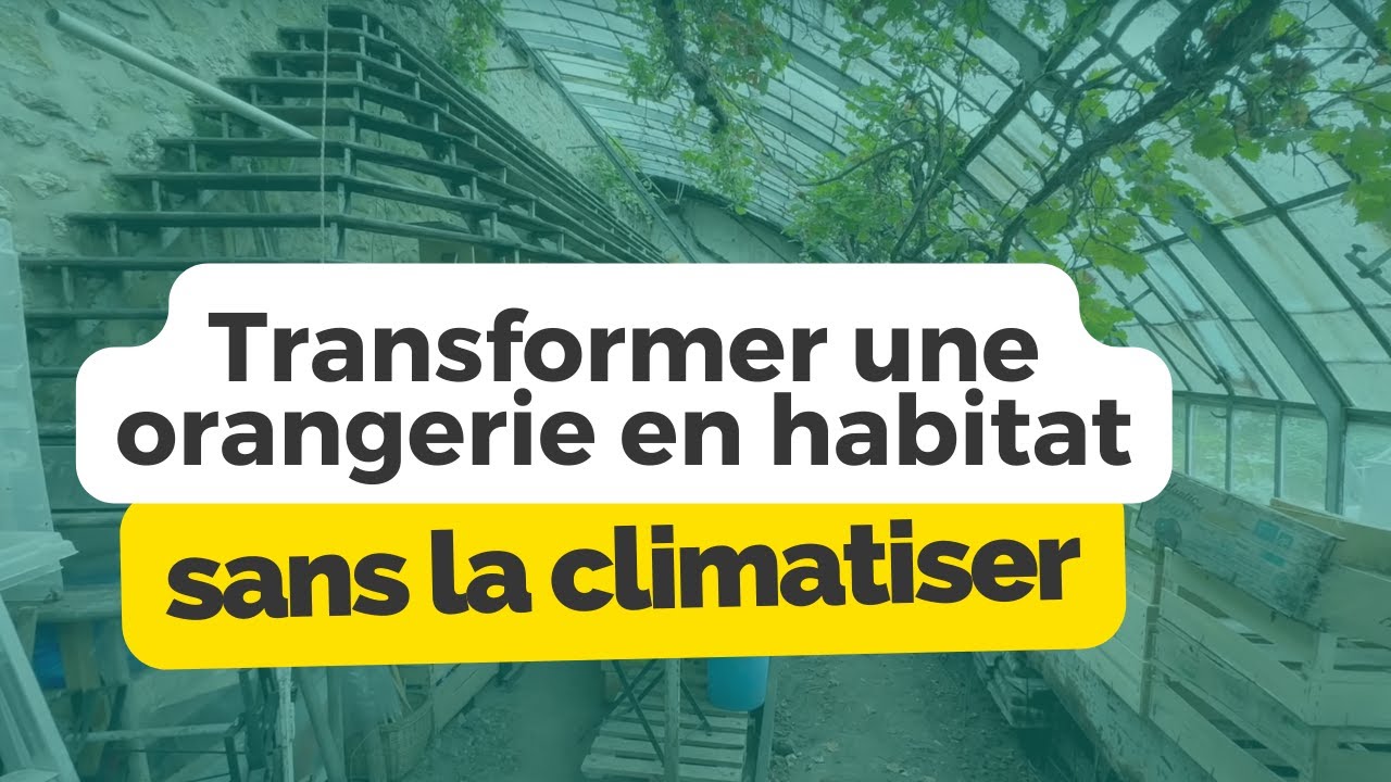 Soleil, canicule, surchauffe… une orangerie transformée en habitat sans ...