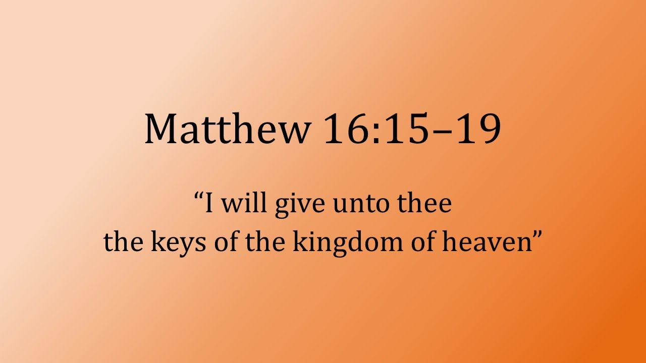 Matthew 16:15–19 - “I will give unto thee the keys of the kingdom of ...