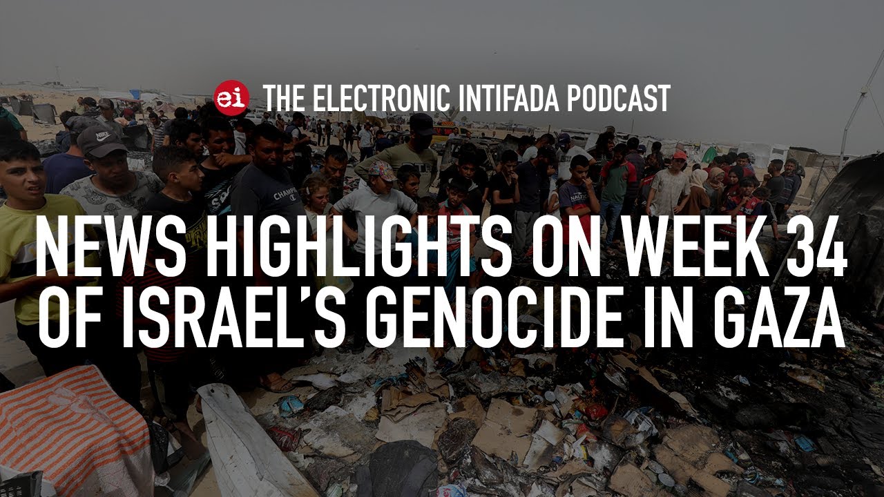 News highlights on week 34 of Israel's genocide in Gaza, with Nora ...
