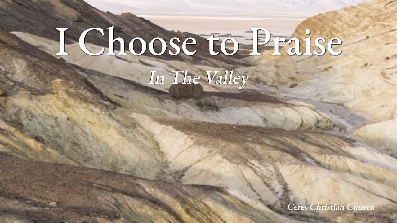 I Choose to Praise - In The Valley | Ceres Christian Church (CCC ...