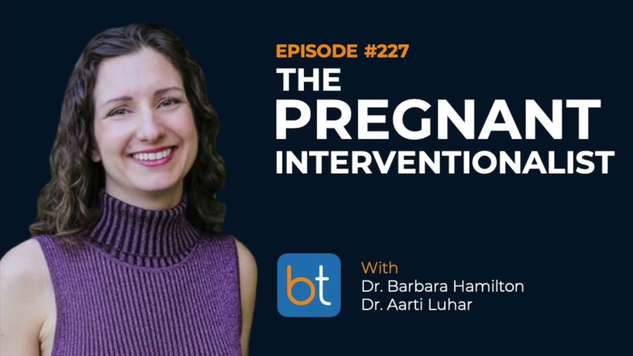 The Pregnant Interventionalist w/ Dr. Barbara Hamilton & Dr. Aarti ...